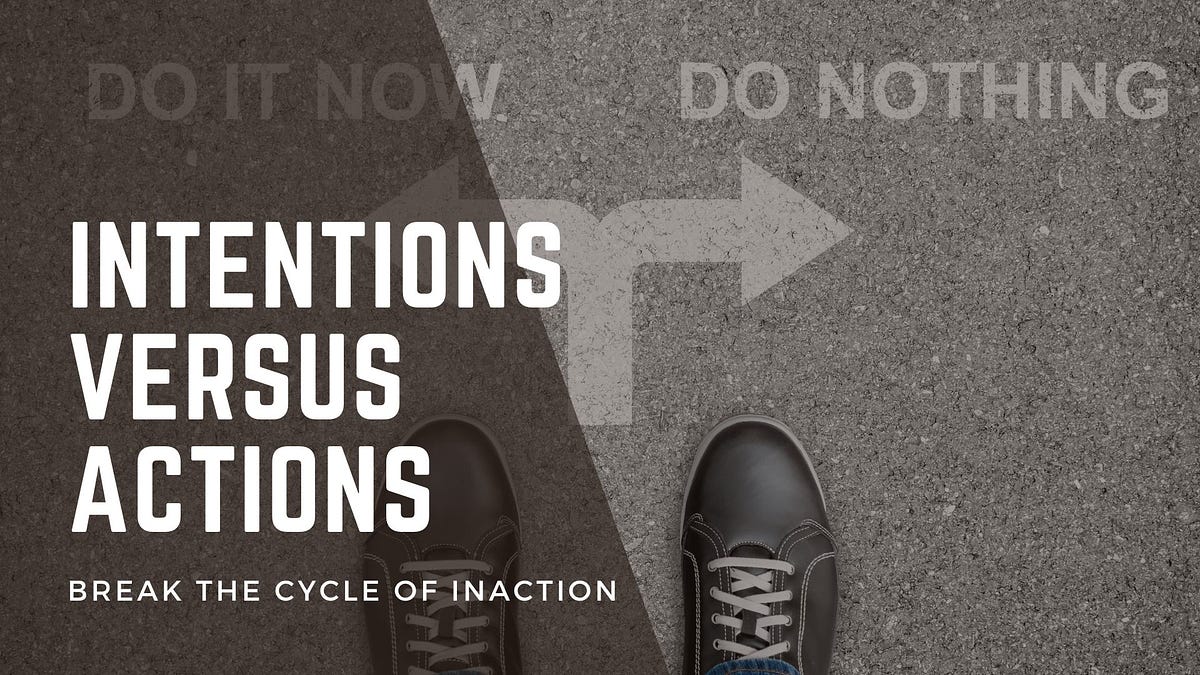 Intentions Versus Actions. The year is almost over, but that… | by ...