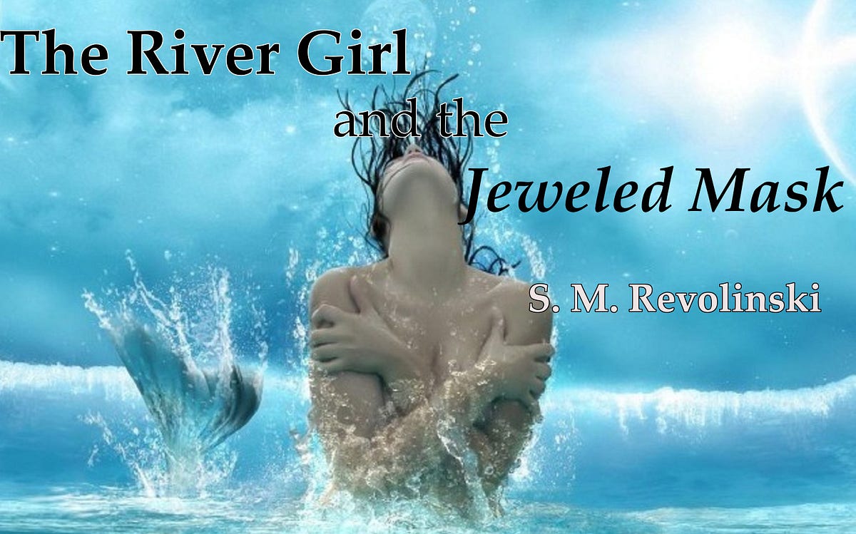 The River Girl and the Jeweled Mask — Part One | by S M Revolinski | Medium