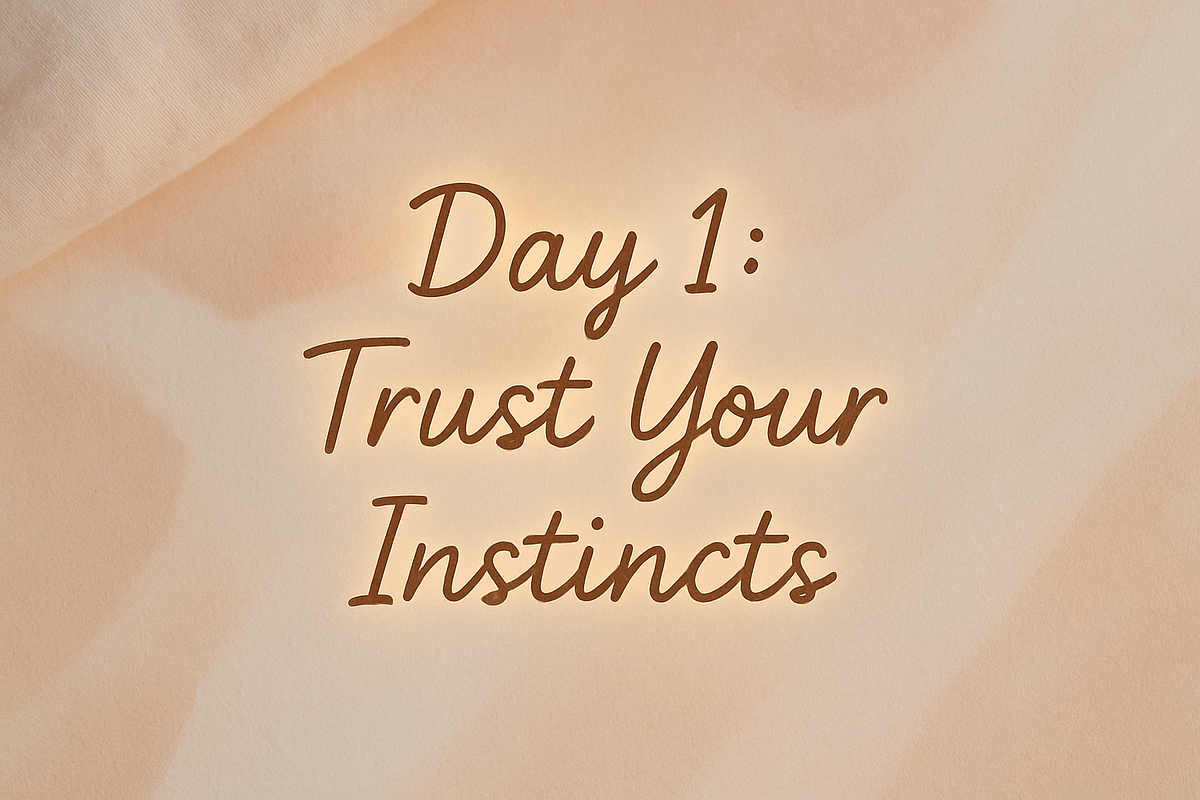Trust Your Instincts: Day 1 of My 30 Days, 30 Lessons Journey | by ...