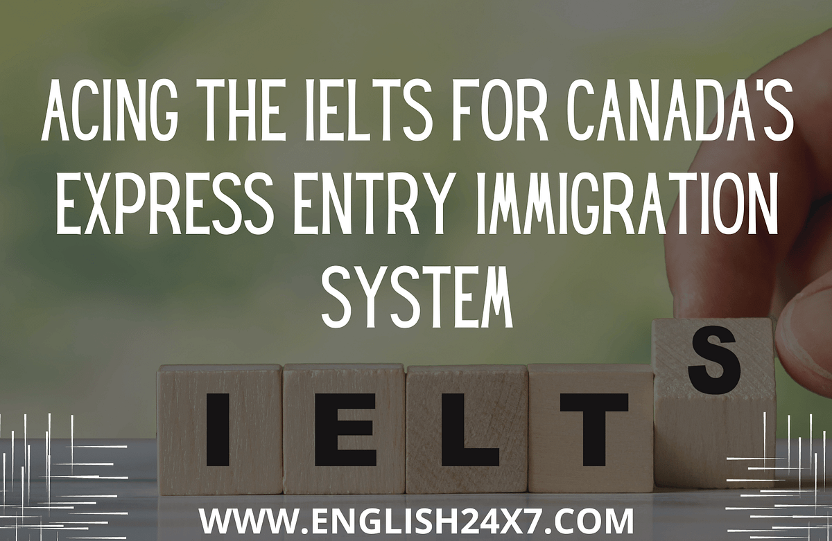 Acing the IELTS for Canada’s Express Entry Immigration System - English24x7 - Medium
