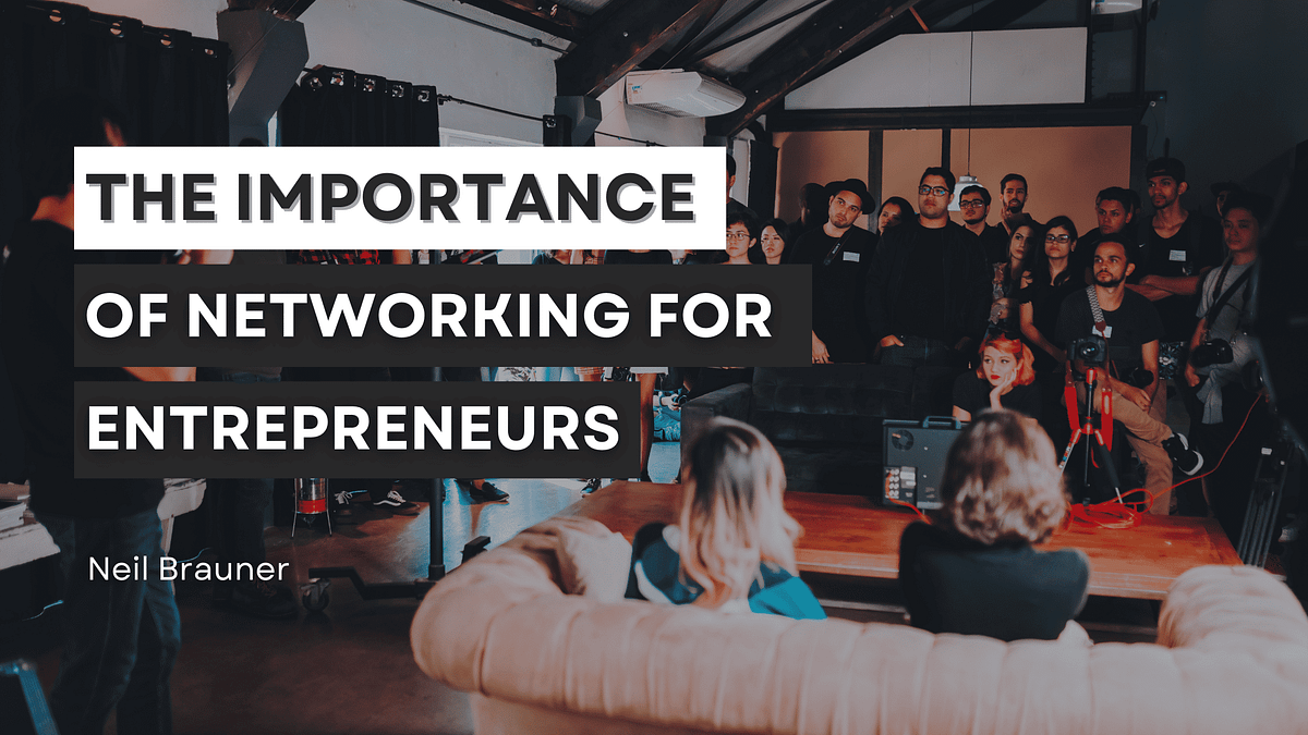 The Importance of Networking for Entrepreneurs | Neil Brauner ...