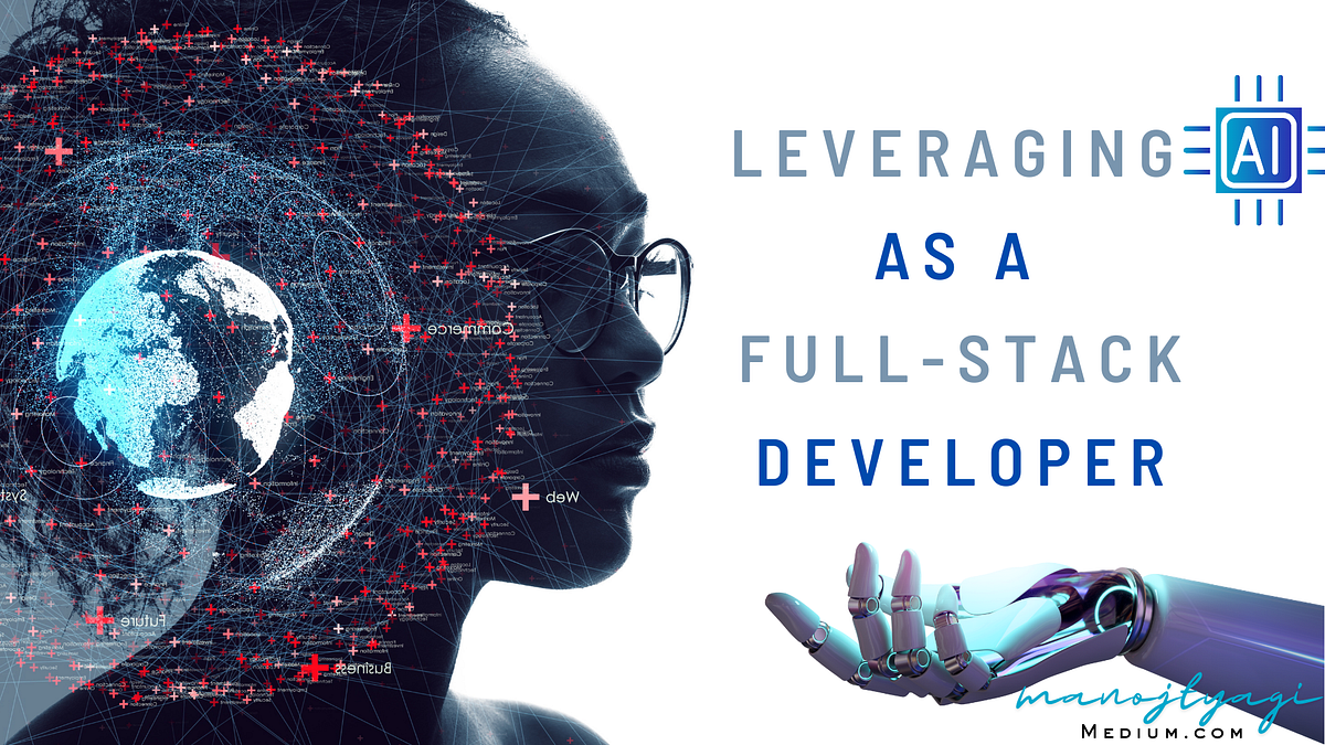 Leveraging AI as a Full Stack Developer: A Deep Dive | by Manoj Tyagi | Dev Genius