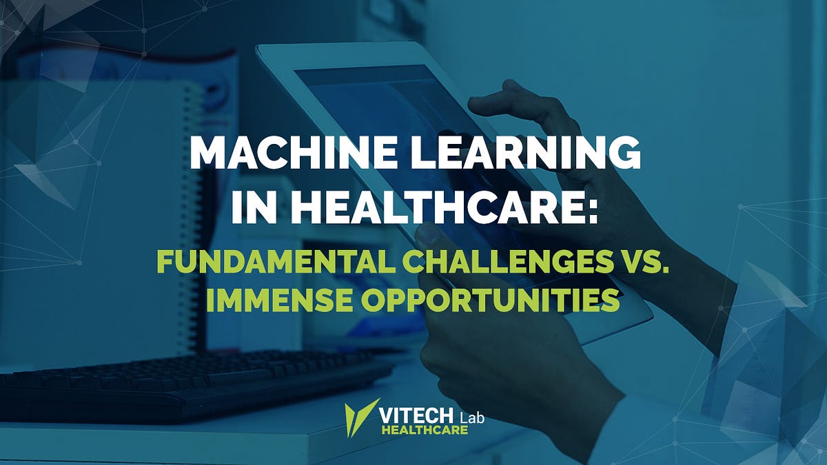 ML in Healthcare: Fundamental Challenges vs. Immense Opportunities | by ...