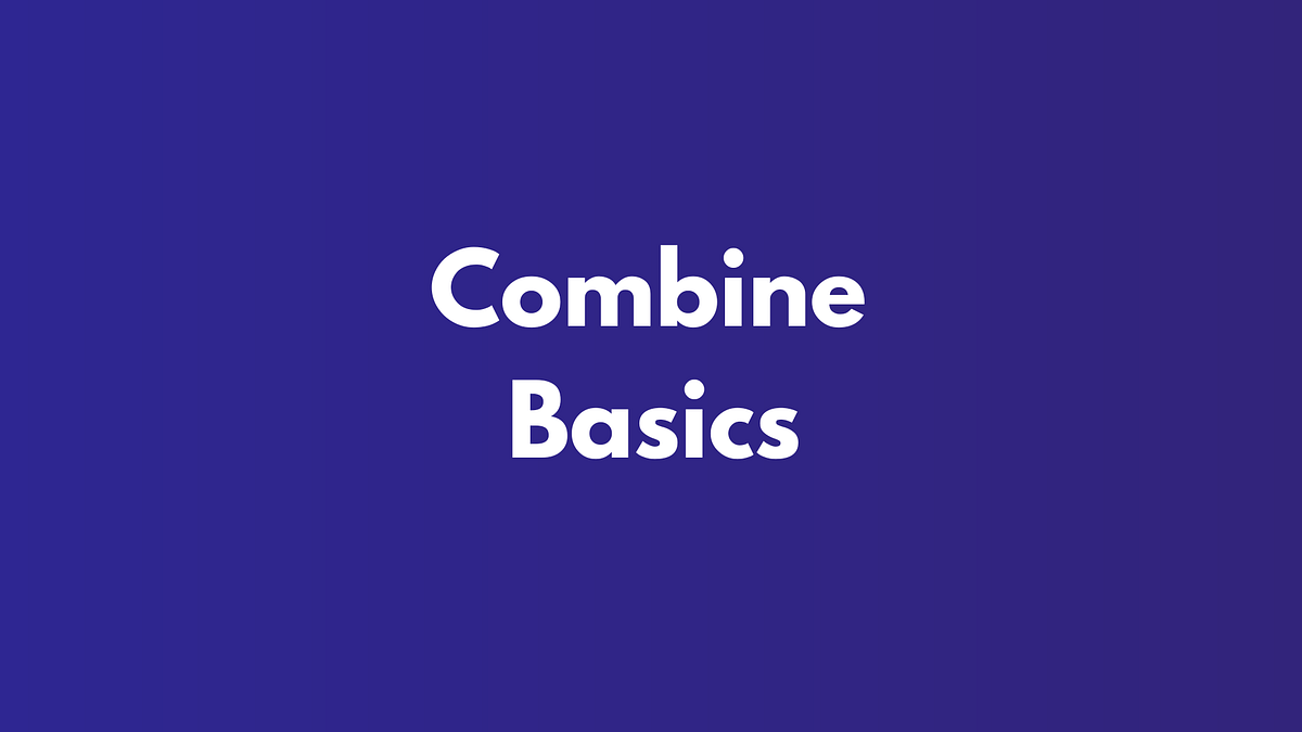 Combine — Basics. In this article: | by Dmytro Chumakov | Feb, 2024 | Medium