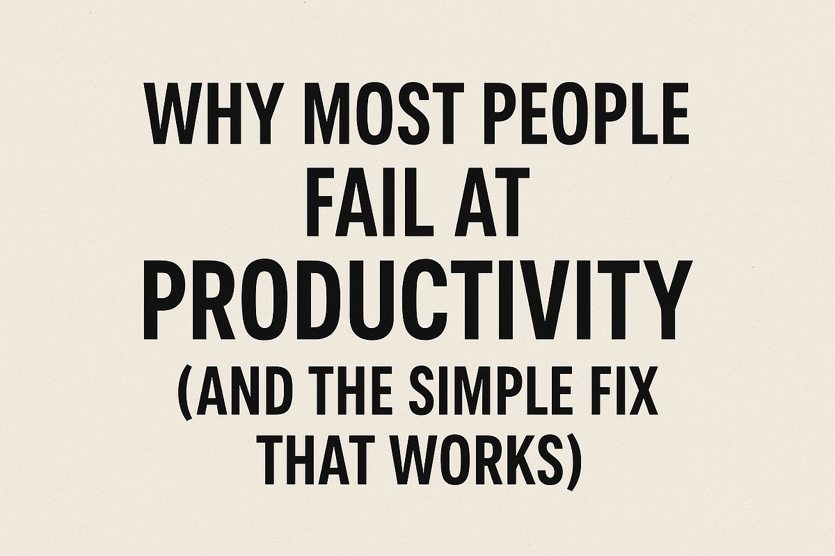 Why Most People Fail at Productivity (And the Simple Fix That Works ...