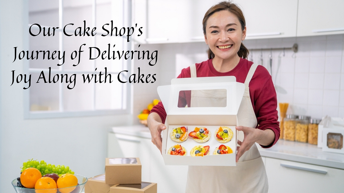Our Cake Shop’s Journey of Delivering Joy Along with Cakes | by Sophy ...