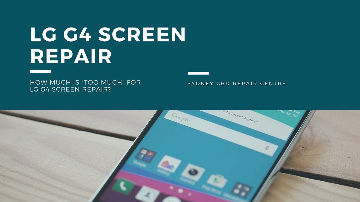 How much is “too much” for LG G4 screen repair? | by Sydney CBD Repair ...
