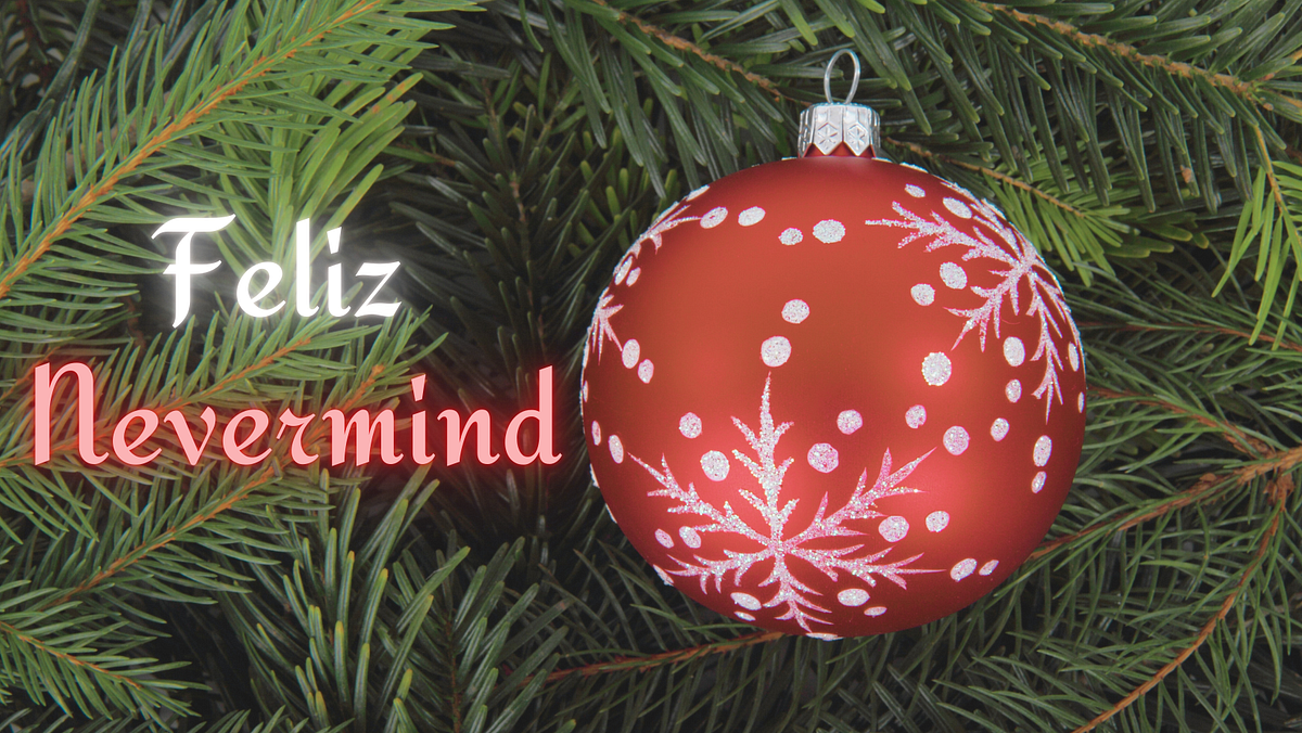Feliz Nevermind. message in a bauble | by Savannah K Wilson | Mid-Knight Falls | Dec, 2024 | Medium