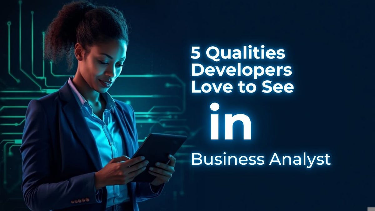 5 Qualities Developers Love to See in a Business Analyst | by Asif ...