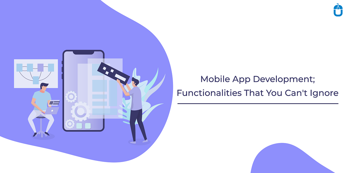 Mobile App Development; Functionalities That You Can’t Ignore | by ...