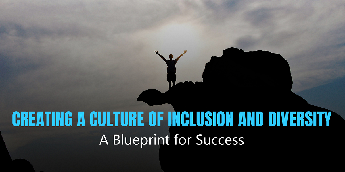 Creating a Culture of Inclusion and Diversity: A Blueprint for Success ...