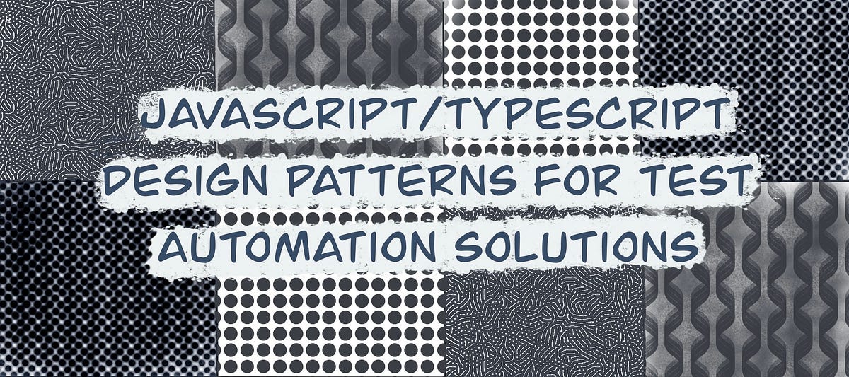 Design Patterns For Test Automation Solutions Part 2 Javascripttypescript By Kostiantyn 