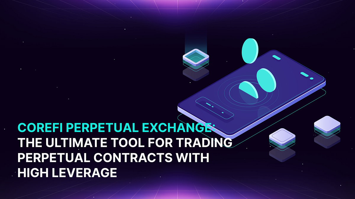 CoreFi Perpetual Exchange: The Ultimate Tool for Trading Perpetual ...