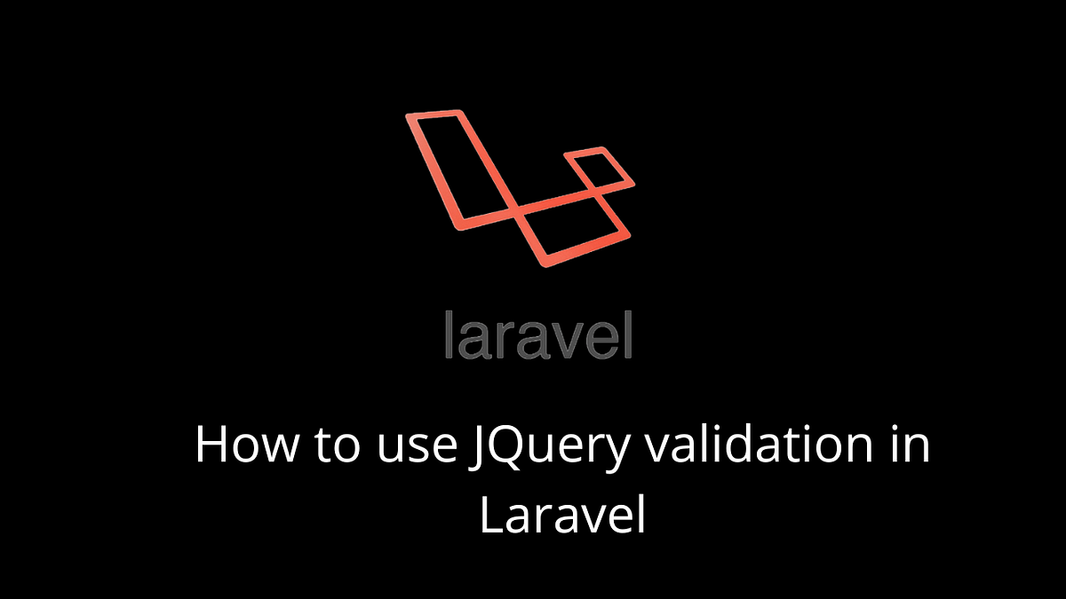 JQuery Validation in Laravel | Medium