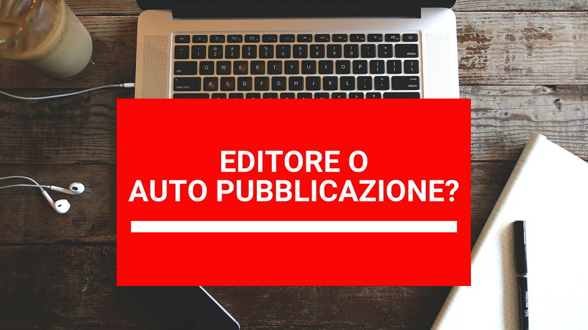 Casa editrice o self-publishing? Qual è la scelta giusta per pubblicare ...