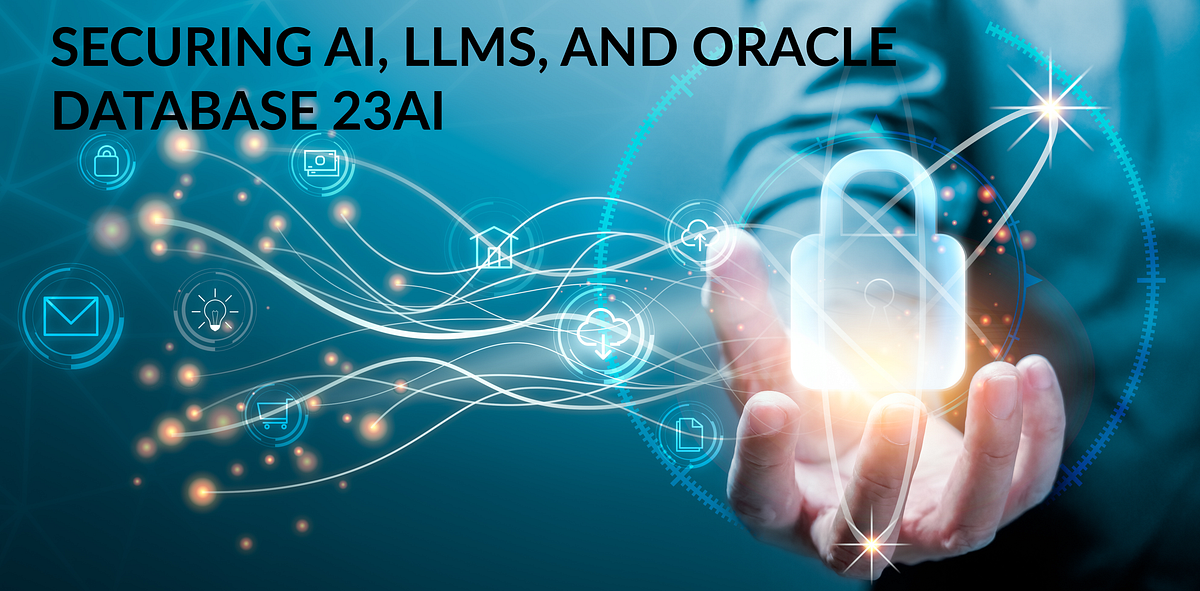 Securing AI, LLMs, and Oracle Database 23ai | by Bobby Curtis | DBASolved | Medium