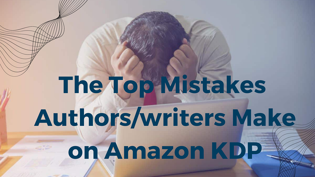 The Top Mistakes Authors/Writers Make on Amazon KDP | by Akinrinde ...