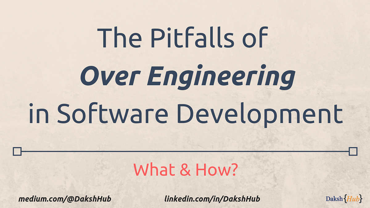 The pitfalls of Over Engineering in Software Development | by Daksh Gupta | Medium