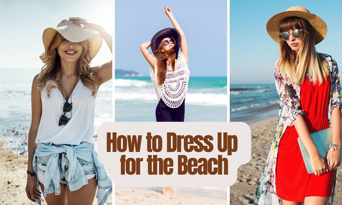 How to Dress Up for the Beach: Ultimate Style Guide | by Writer, SEO ...