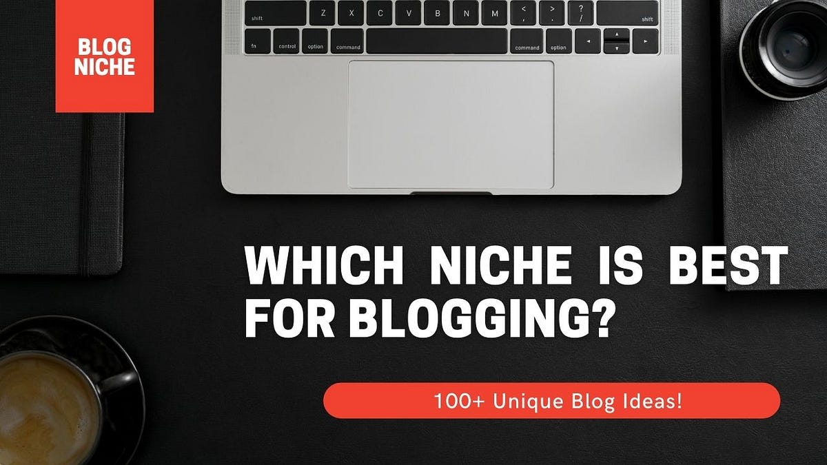 Which Niche is Best for Blogging? Top 100+ Unique Blog Ideas! | by S.K ...