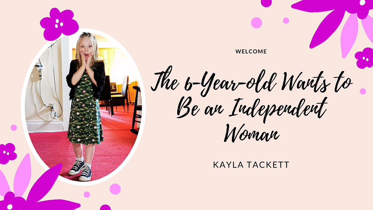 My Daughter Wants to Be an Independent Woman (She’s 6) | by Kayla Tackett | Aug, 2023 | Medium