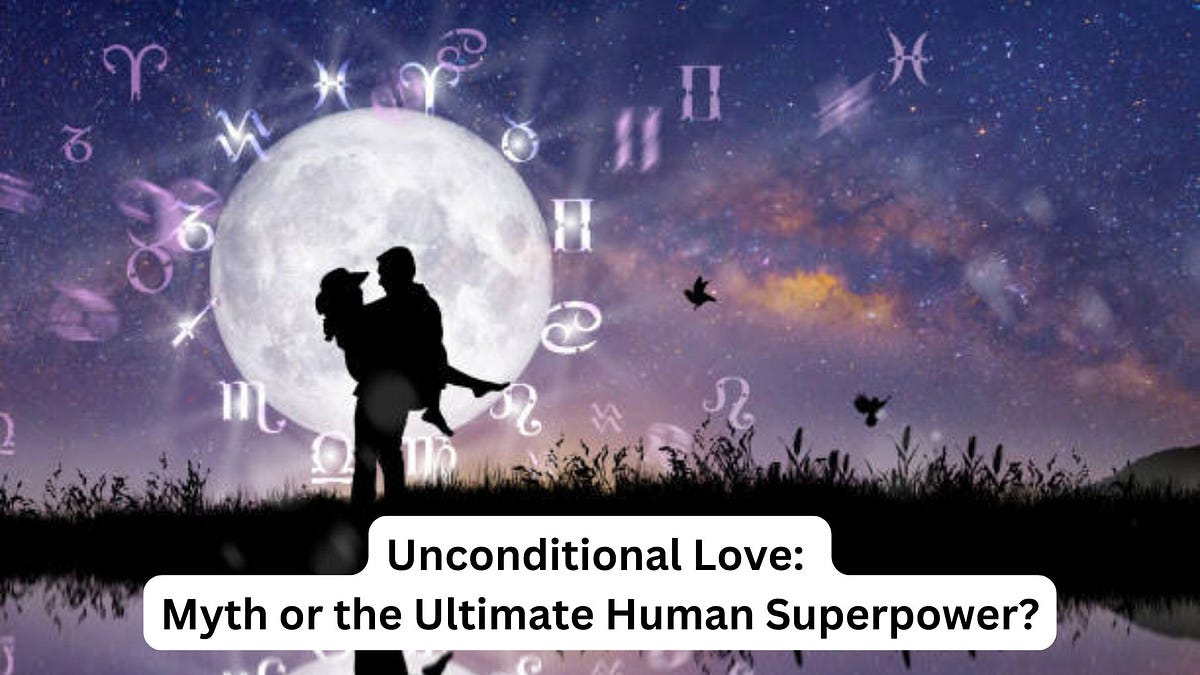 Unconditional Love: Myth or the Ultimate Human Superpower? | by ...