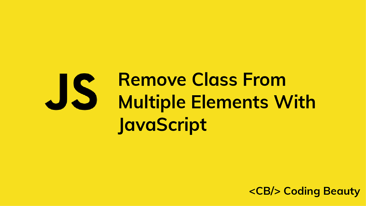 How to Remove a Class From Multiple Elements With JavaScript | Coding Beauty