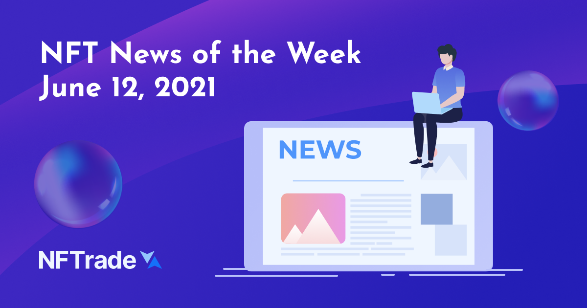 NFT News of the Week — June 12, 2021 | by NFTrade | Medium
