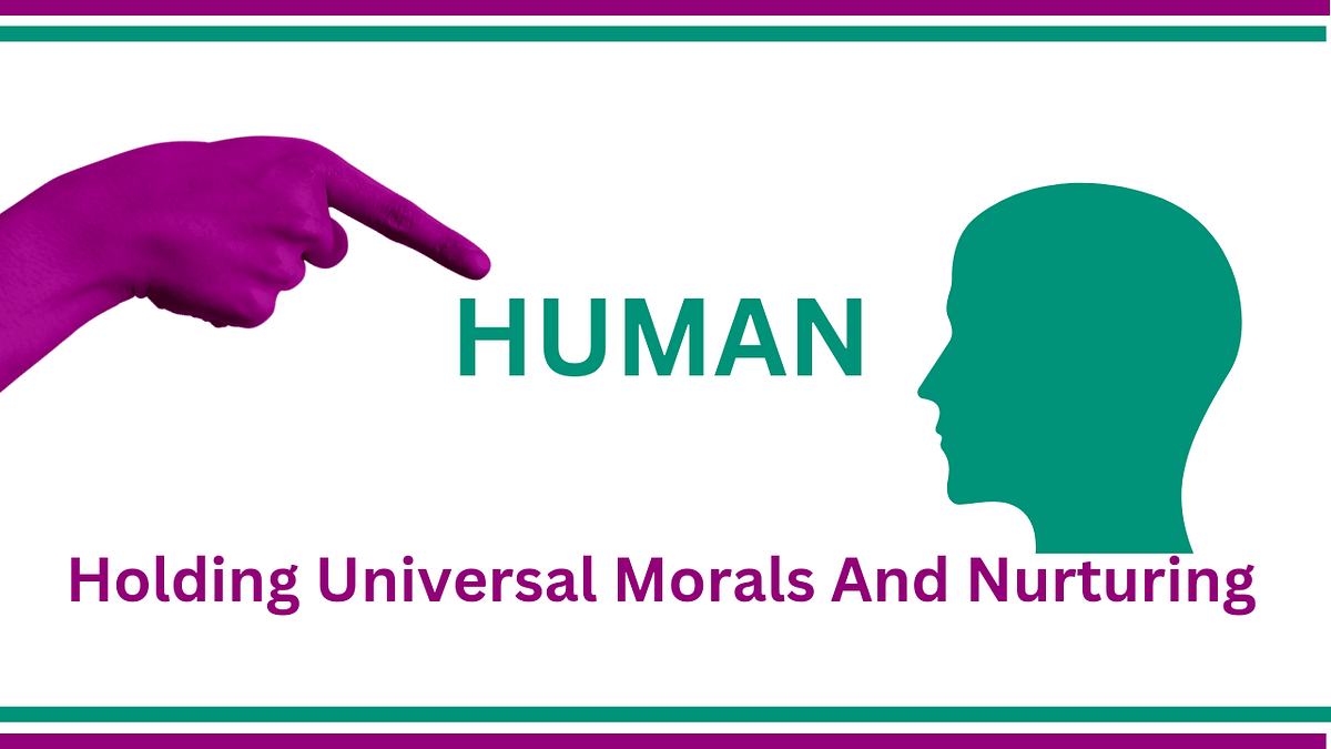 HUMAN: Holding Universal Morals And Nurturing | by The Rahane ...