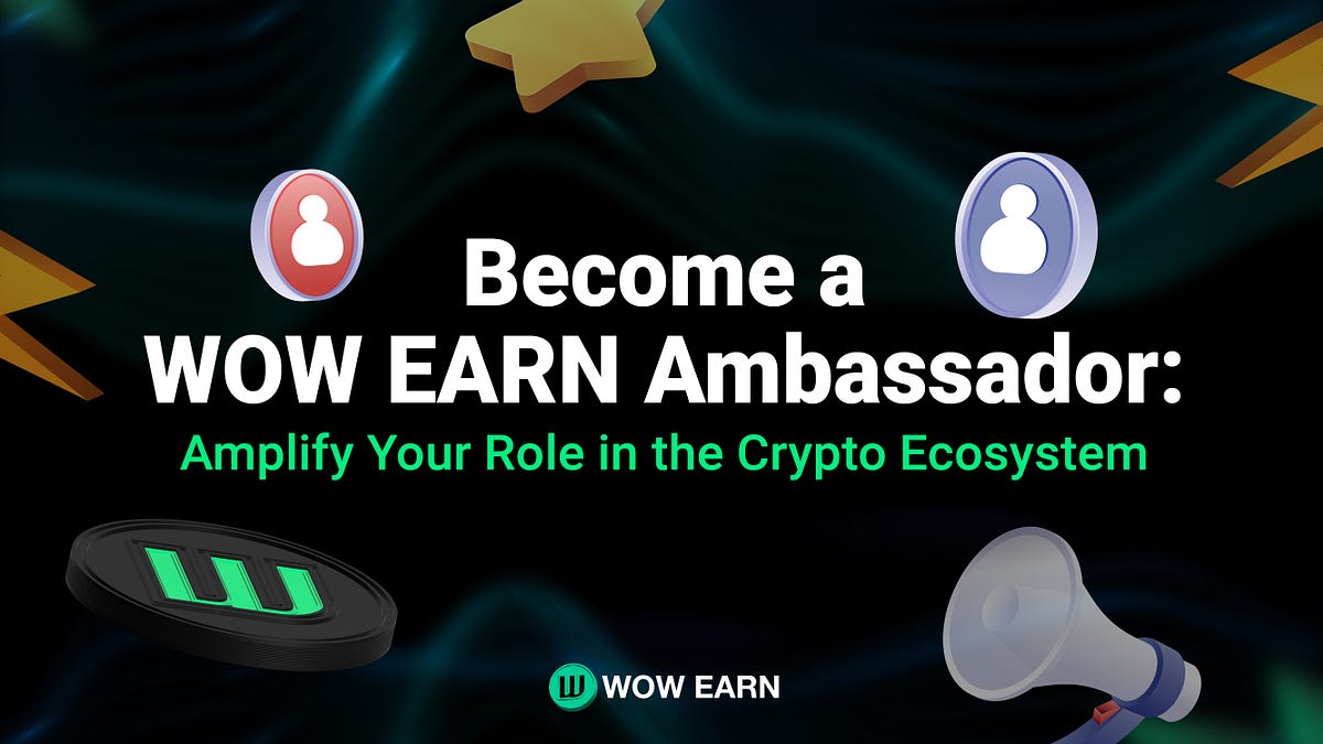 Become a WOW EARN Ambassador: Amplify Your Role in the Crypto Ecosystem | by WOW EARN | Oct ...
