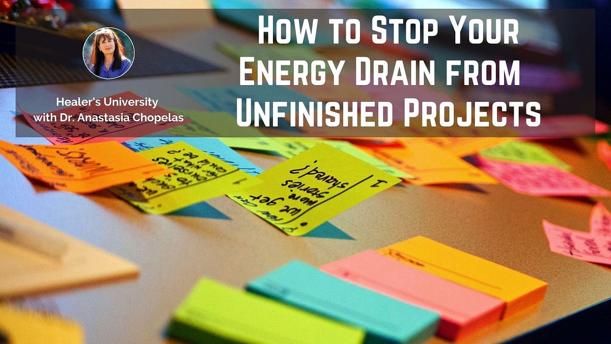 How Unfinished Projects Soak Up Your Energy and What to Do About It ...