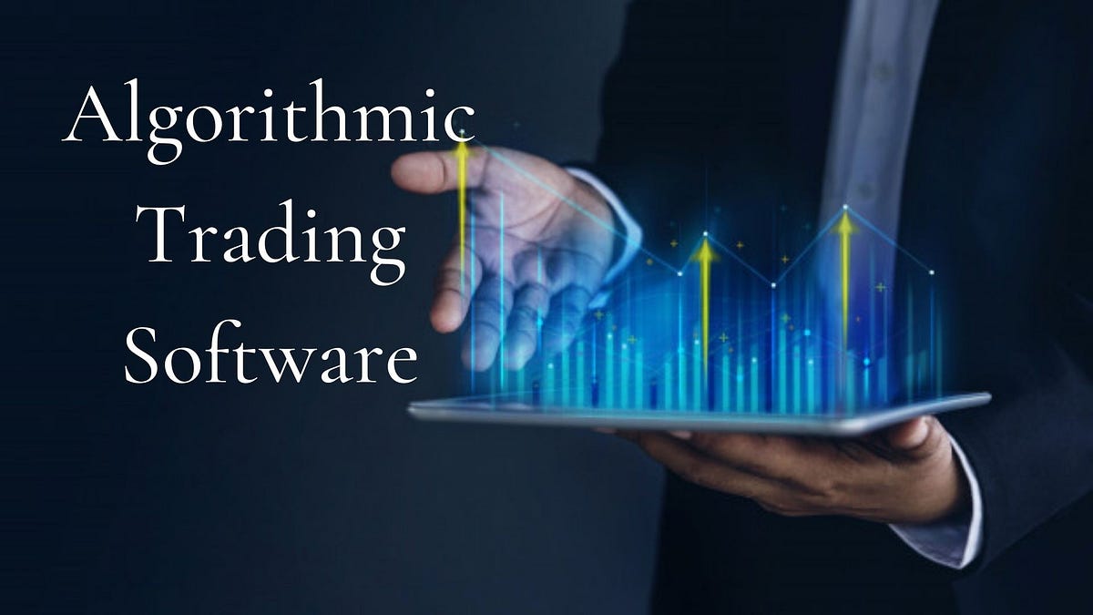 Importance Of Algorithmic Trading Software And How To Choose It | by ...