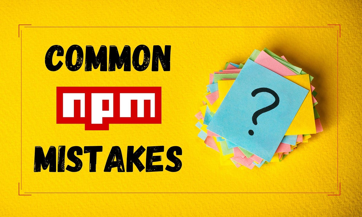 Common NPM Mistakes Every Developer Should Avoid | by Bhagya Vithana ...