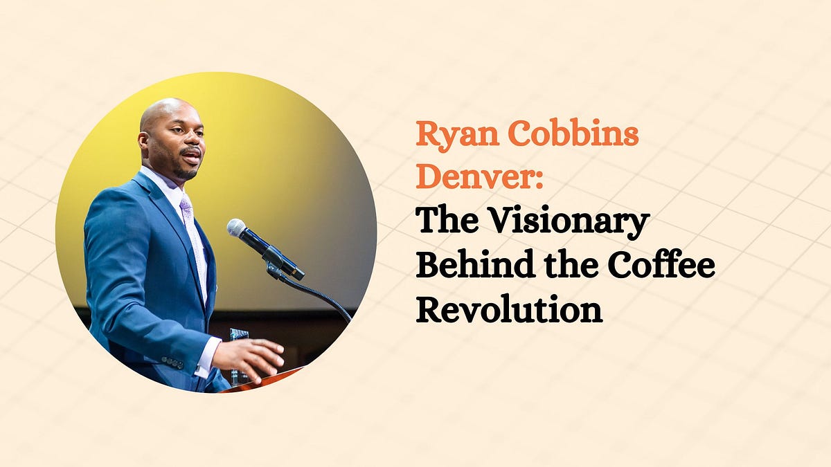Ryan Cobbins Denver: The Visionary Behind the Coffee Revolution | by ...