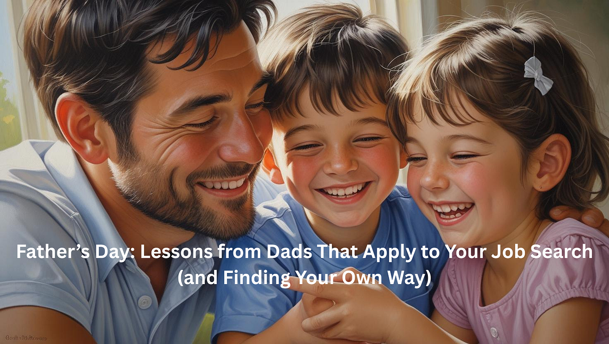 Father’s Day: Lessons from Dads That Apply to Your Job Search (and ...