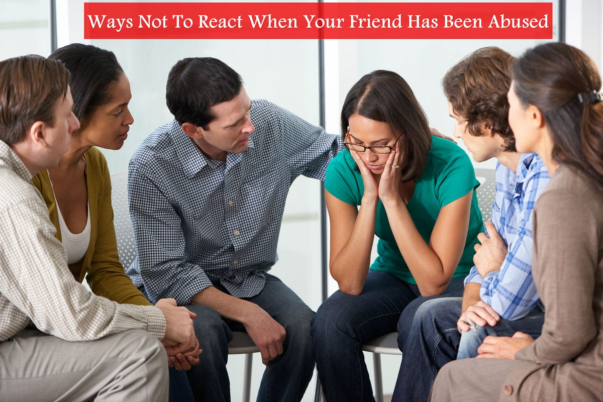 Ways Not To React When Your Friend Has Been Abused | by Women Rising ...