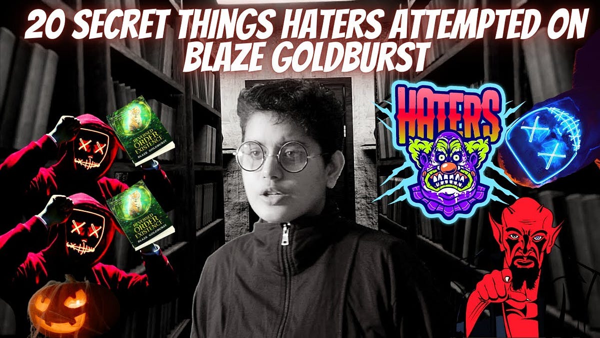 20 Secret Things that Haters Attempted on Blaze Goldburst | by Blaze Goldburst | Medium