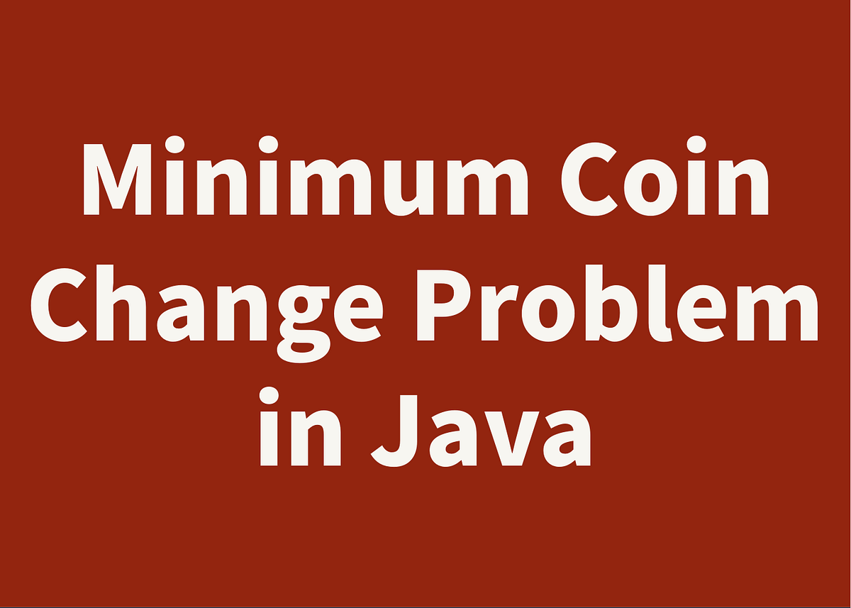 Minimum Coin Change Problem in Java | by Georgios Nikolaos Palaiologopoulos | Medium