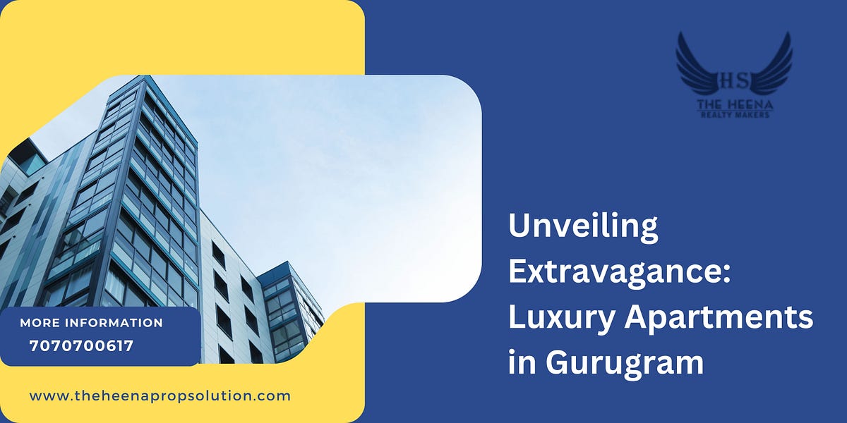 Unveiling Extravagance: Luxury Apartments in Gurugram by The Heena Realty Makers | by The Heena ...