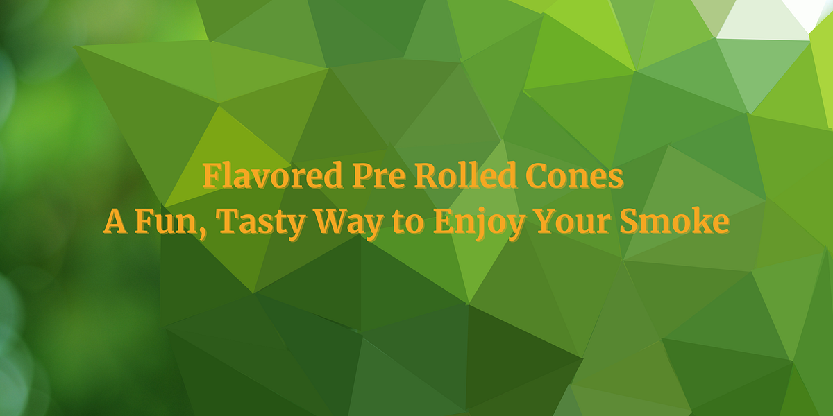 Flavored Pre Rolled Cones: A Fun, Tasty Way to Enjoy Your Smoke | by ...