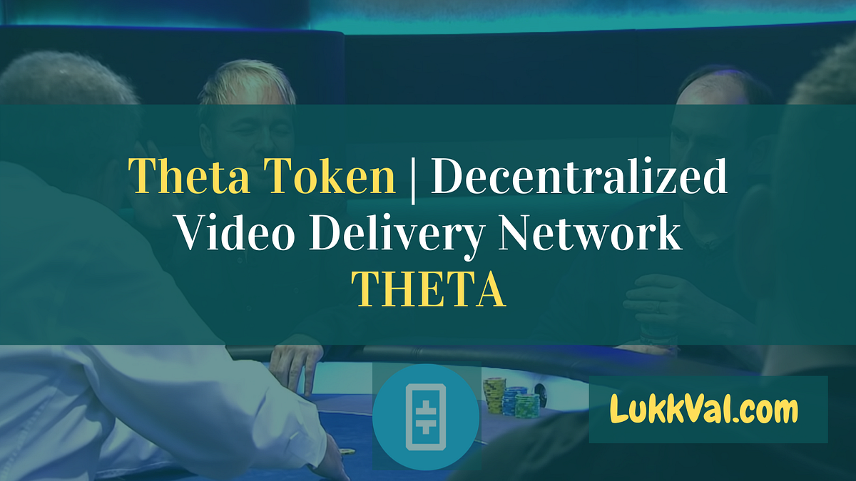 Theta Token | Decentralized Video Delivery Network | by Lukkval | Medium
