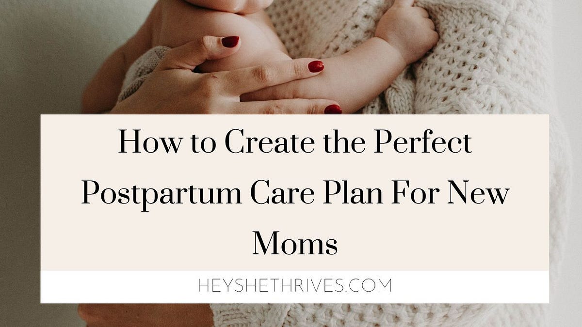 How to Create the Perfect Postpartum Care Plan for New Moms | by Abbie ...