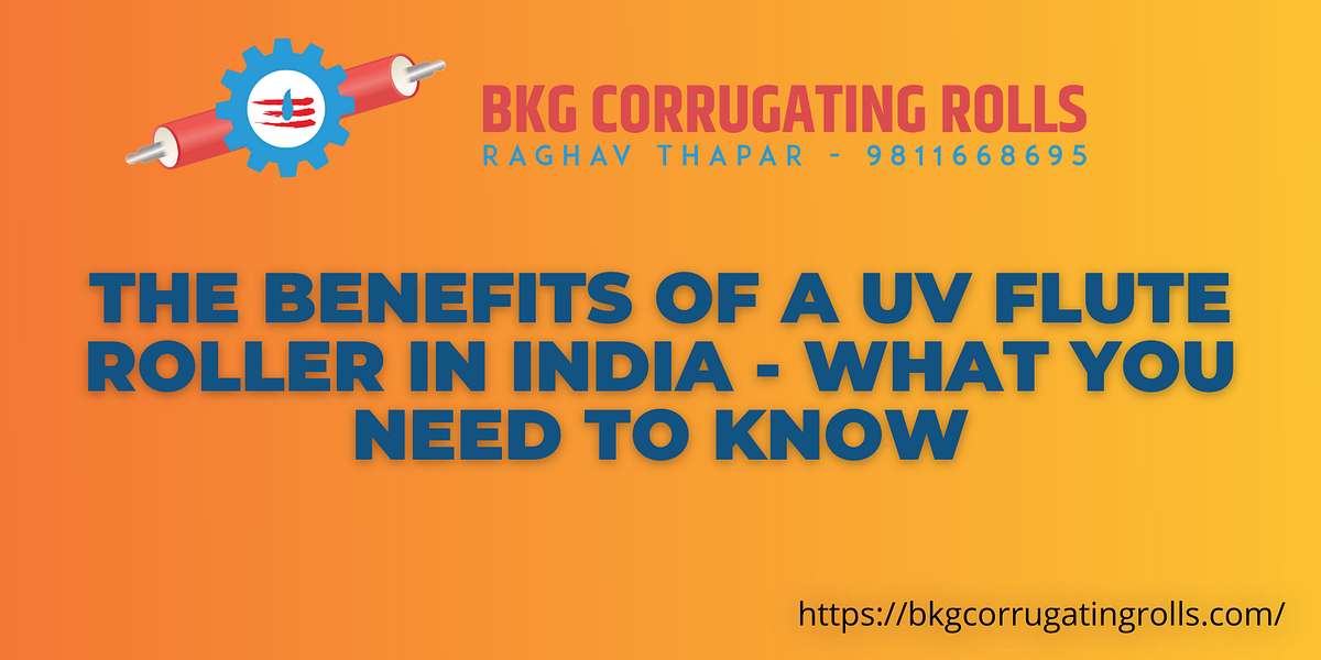 The Benefits of a UV Flute Roller in India: What You Need to Know | by ...