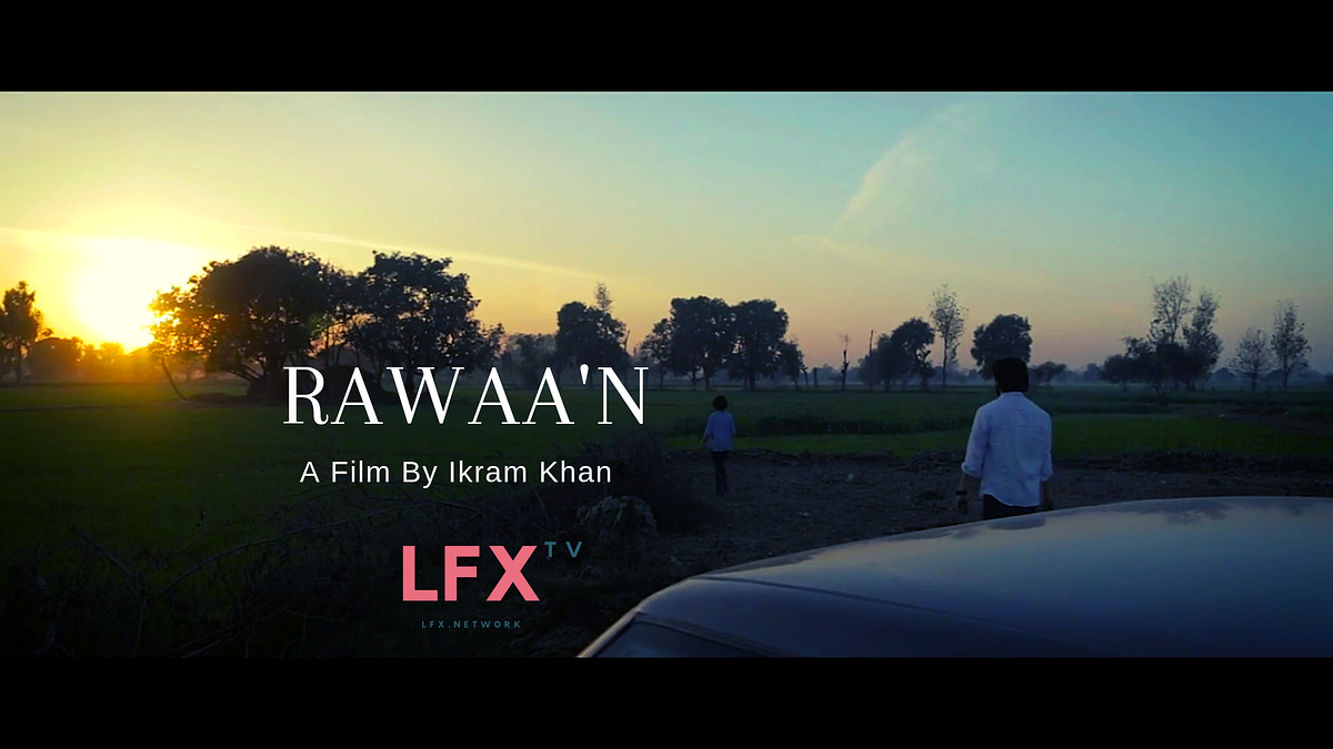 RAWAA’N. Rawaa’n — Directed by Ikram Khan | LFX… | by LFX Network | Medium