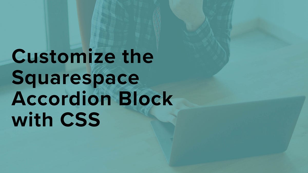 Customize The Squarespace Accordion Block With Css By Amanda Mcnay Medium