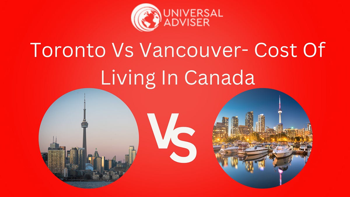 Toronto Vs Vancouver- Cost Of Living In Canada In 2024 | by Universal ...