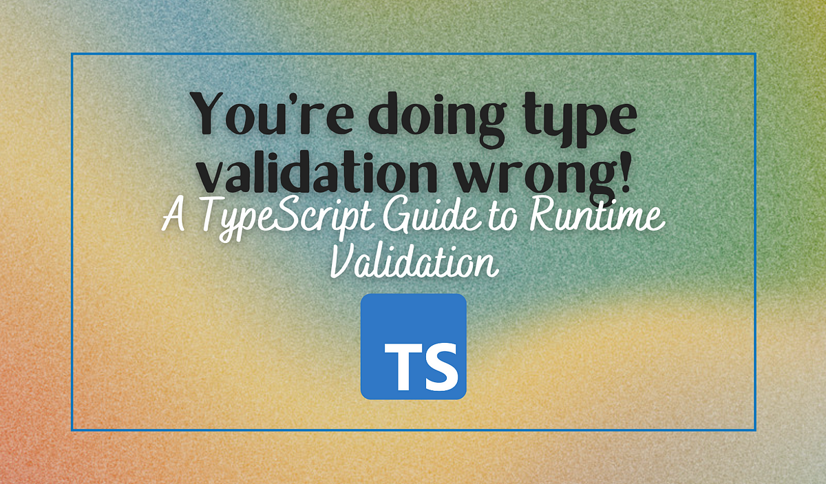 Youre Doing Type Validation Wrong A Typescript Guide To Runtime Validation 7660