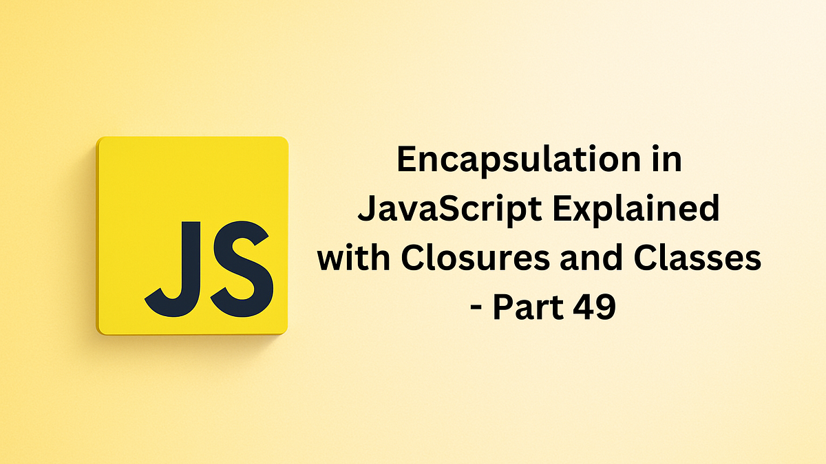 Encapsulation in JavaScript Explained with Closures and Classes | by codingsprints | Jun, 2025 ...