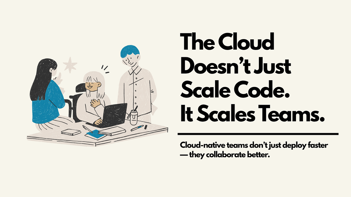 Cloud Doesn’t Just Scale Code. It Scales Teams. | by Sundar K | Jul ...