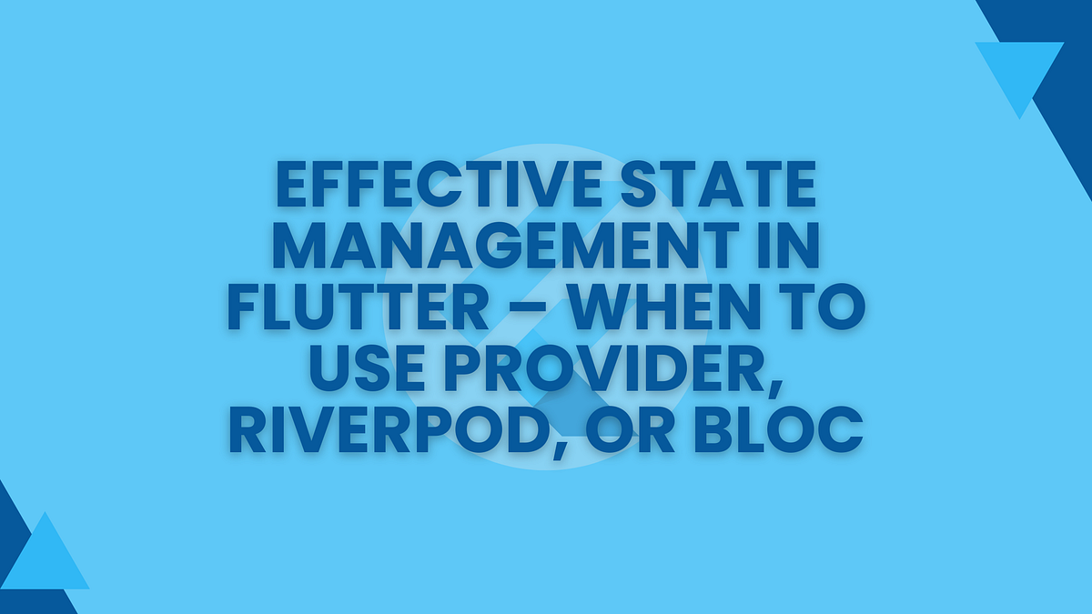 Effective State Management in Flutter — When to Use Provider, Riverpod, or BLoC | by Developer ...